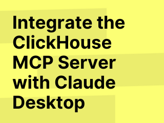 - How to Integrate the ClickHouse MCP Server with Claude Desktop
